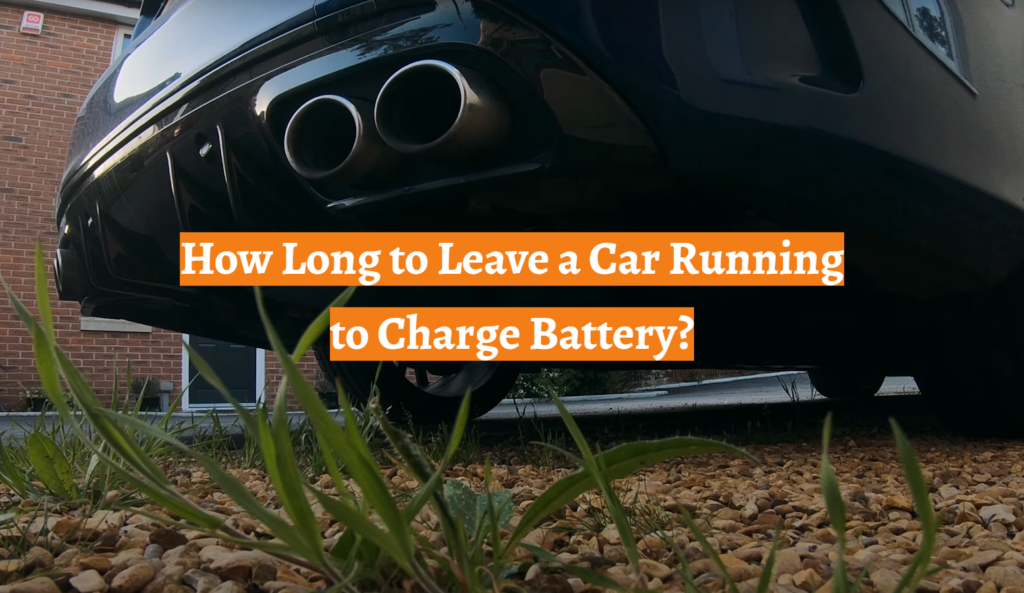 How Long to Leave a Car Running to Charge Battery? - CarProfy