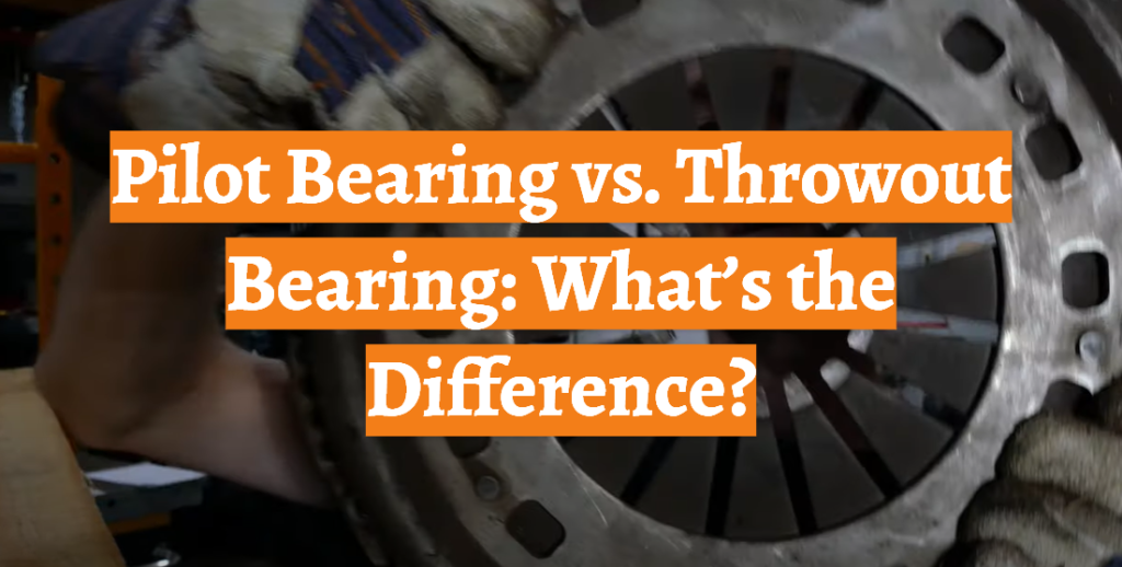 Pilot Bearing vs. Throwout Bearing: What’s the Difference? - CarProfy