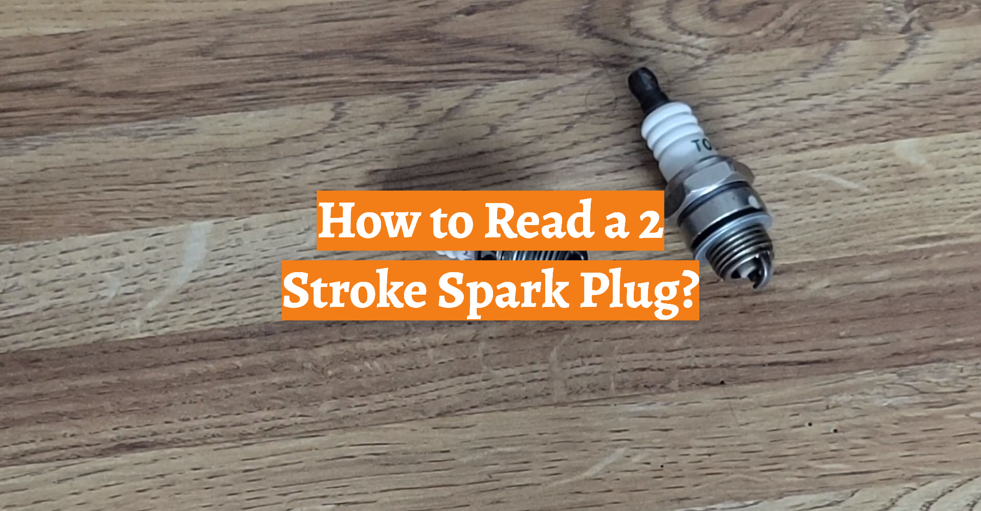 How to Read a 2 Stroke Spark Plug? - CarProfy