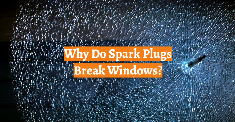 Why Do Spark Plugs Break Windows? - CarProfy
