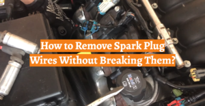 How to Remove Spark Plug Wires Without Breaking Them? - CarProfy