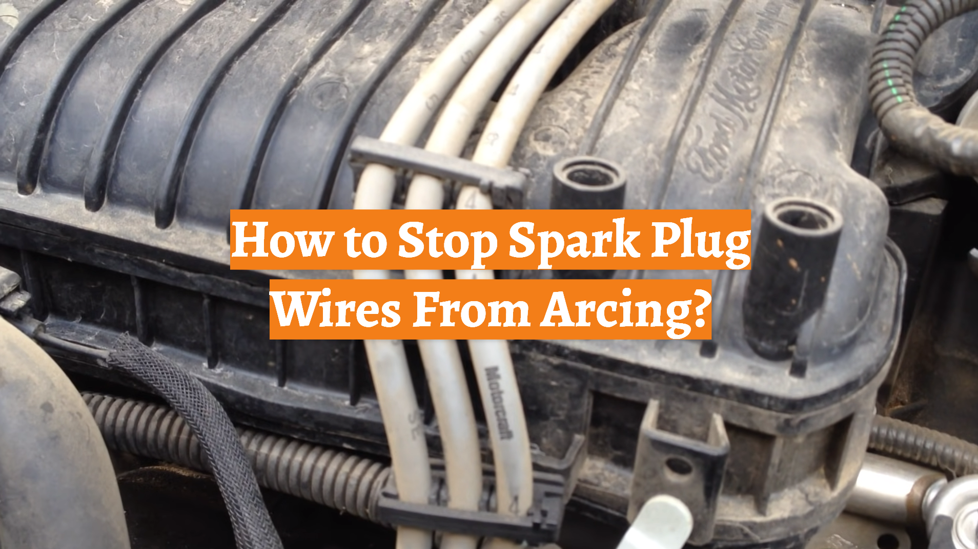 How to Stop Spark Plug Wires From Arcing? - CarProfy